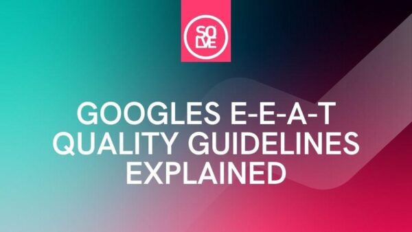 Googles new E-E-A-T Explained: Understand & Optimise - Solve